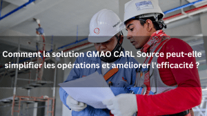 Optimisez vos opérations avec la solution GMAO Carl Source